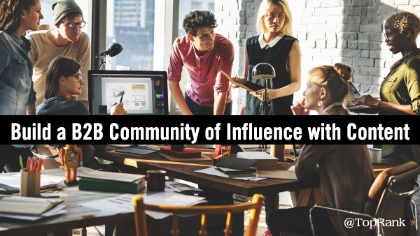 How B2B Marketers Can Build a Community of Influence with Content ...